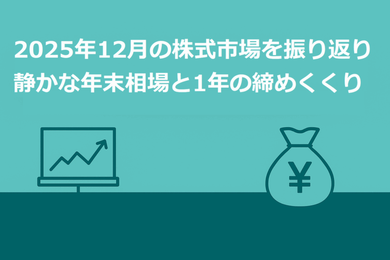 2025年12月の株式市場を振り返り：静かな年末相場と1年の締めくくり | ITちゃんは帰りたい。